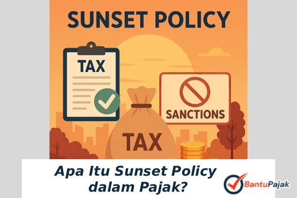 Apa Itu Sunset Policy dalam Pajak? | BantuPajak.com
